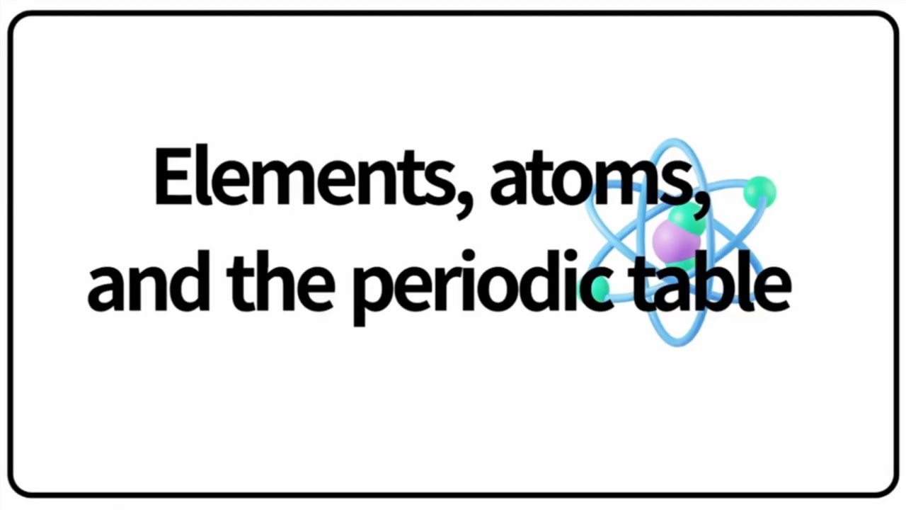 Middle School Chemistry | Lesson 1: Elements, atoms and the periodic ...