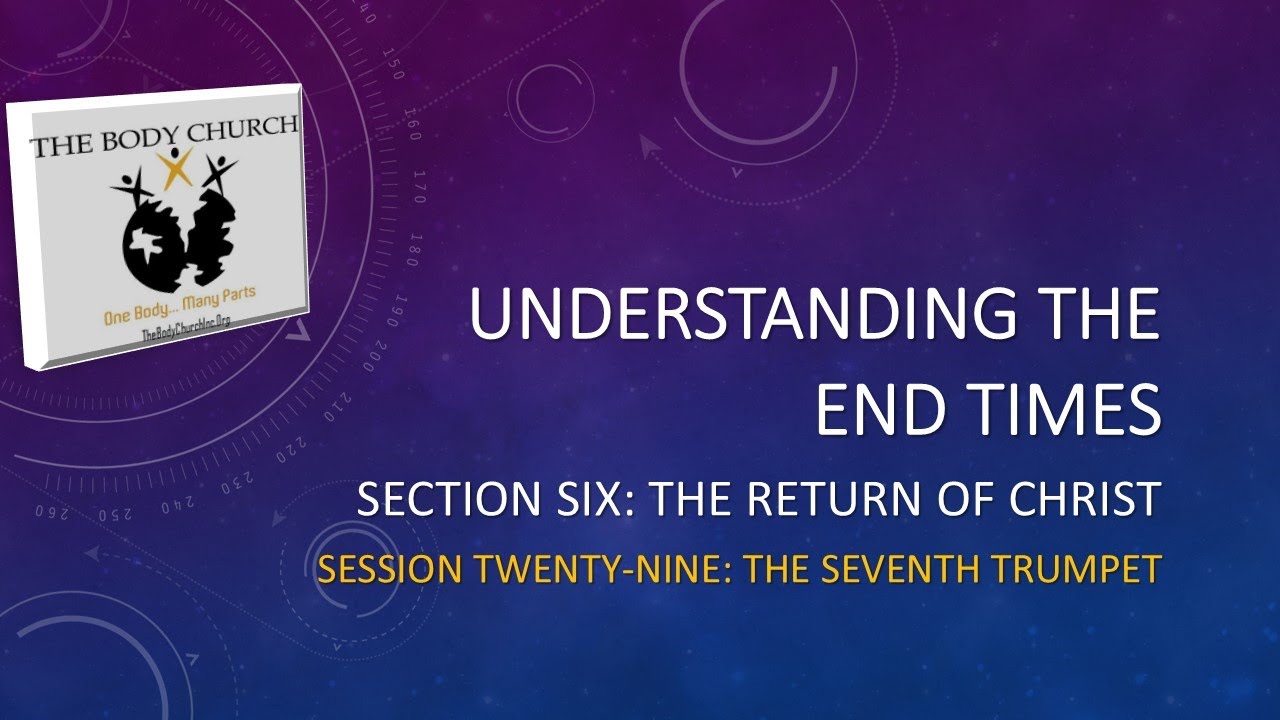Understanding the End Times: Session 29 - The Seventh (Last) Trumpet ...