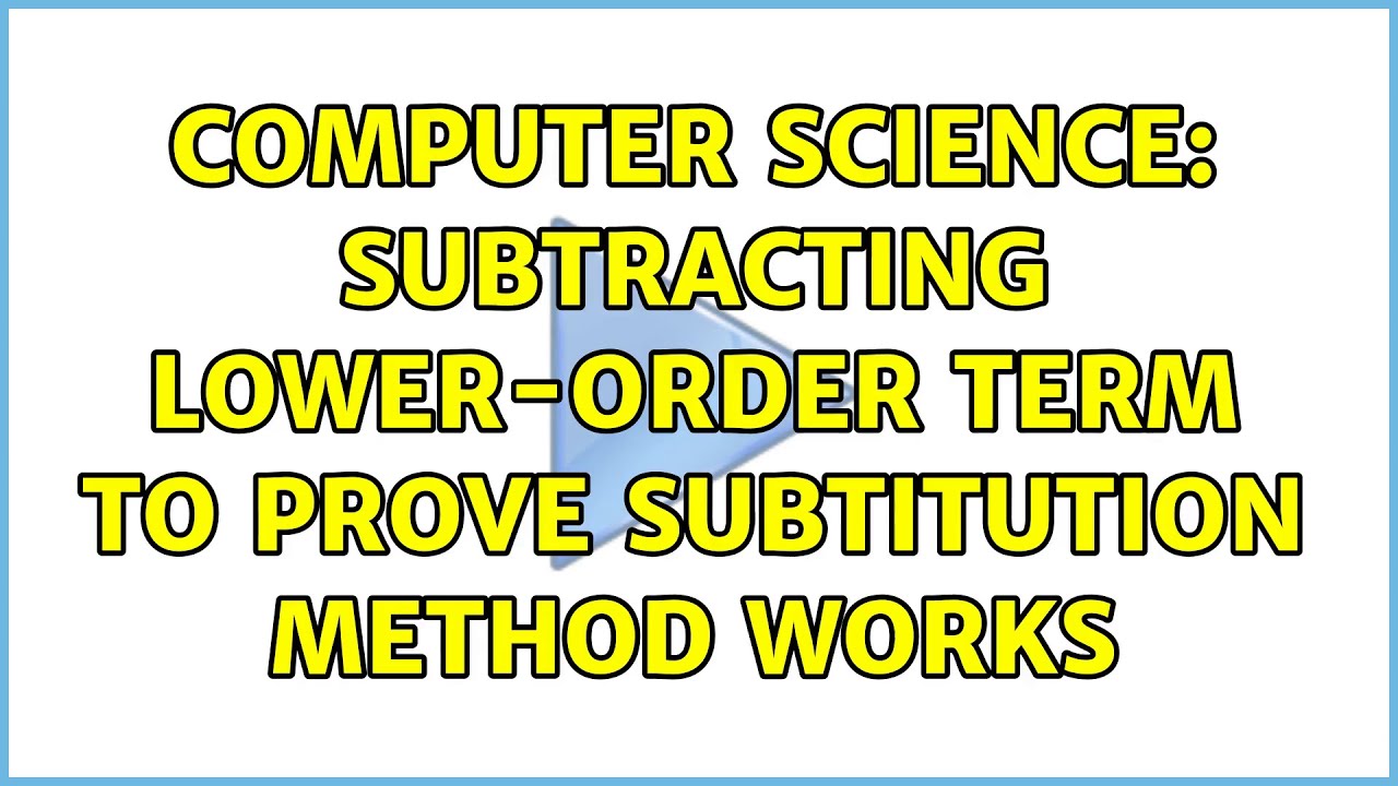 Computer Science: Subtracting lower-order term to prove subtitution ...
