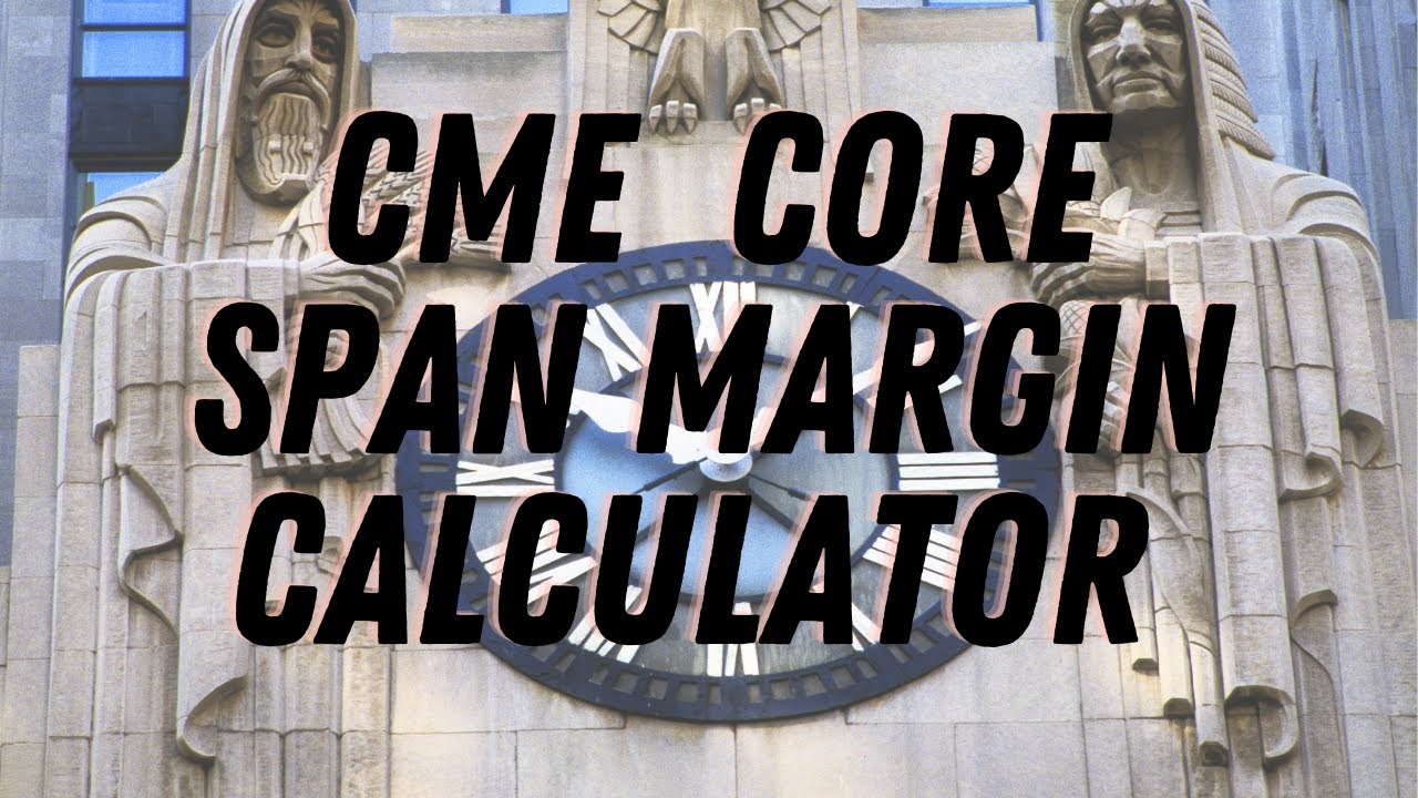 The Best Way to Calculate Your CME Group Core Span Margin - YouTube