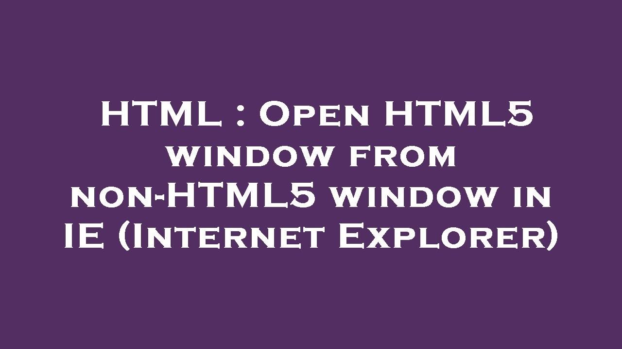Html Open Html5 Window From Non Html5 Window In Ie Internet Explorer 9020