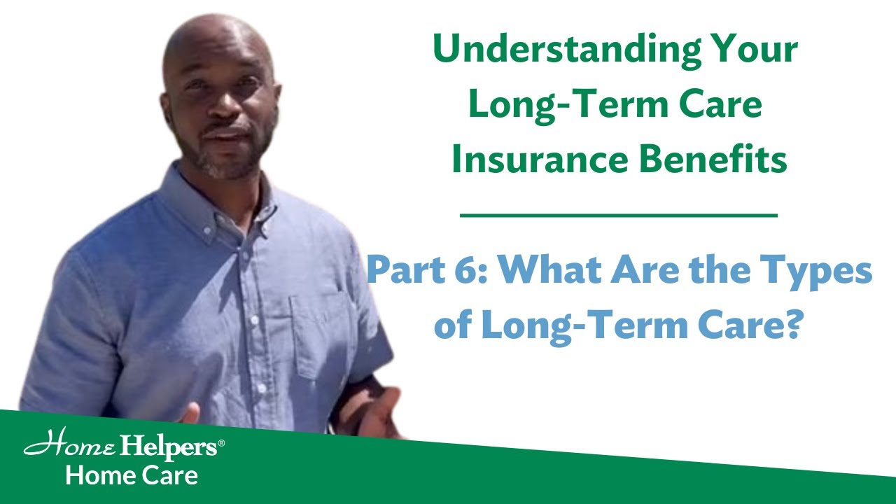 Part 6: What Are the Types of Long-Term Care?, Understanding Your Long ...