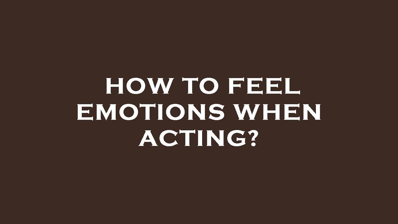How to feel emotions when acting? - YouTube