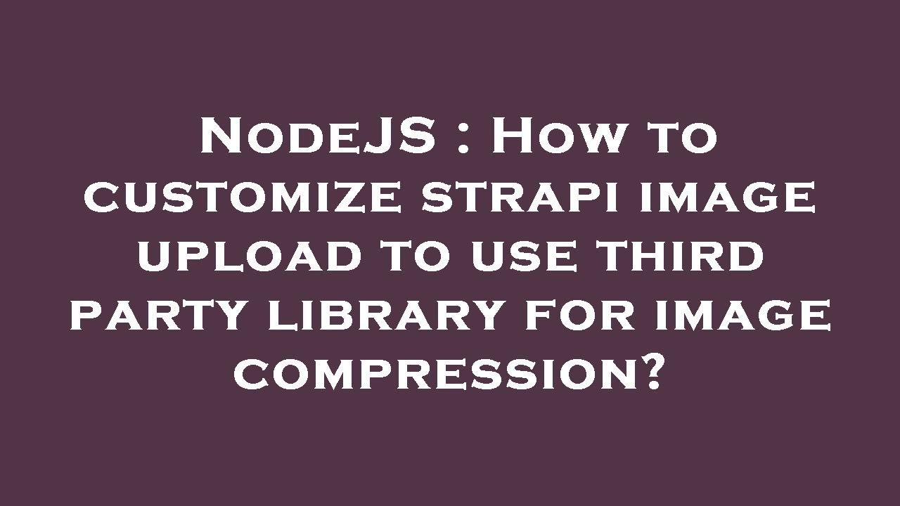 NodeJS : How to customize strapi image upload to use third party ...