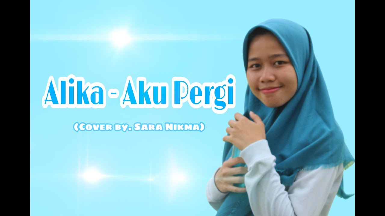 Alika - Aku Pergi || (Cover by. Sara Nikma) - YouTube