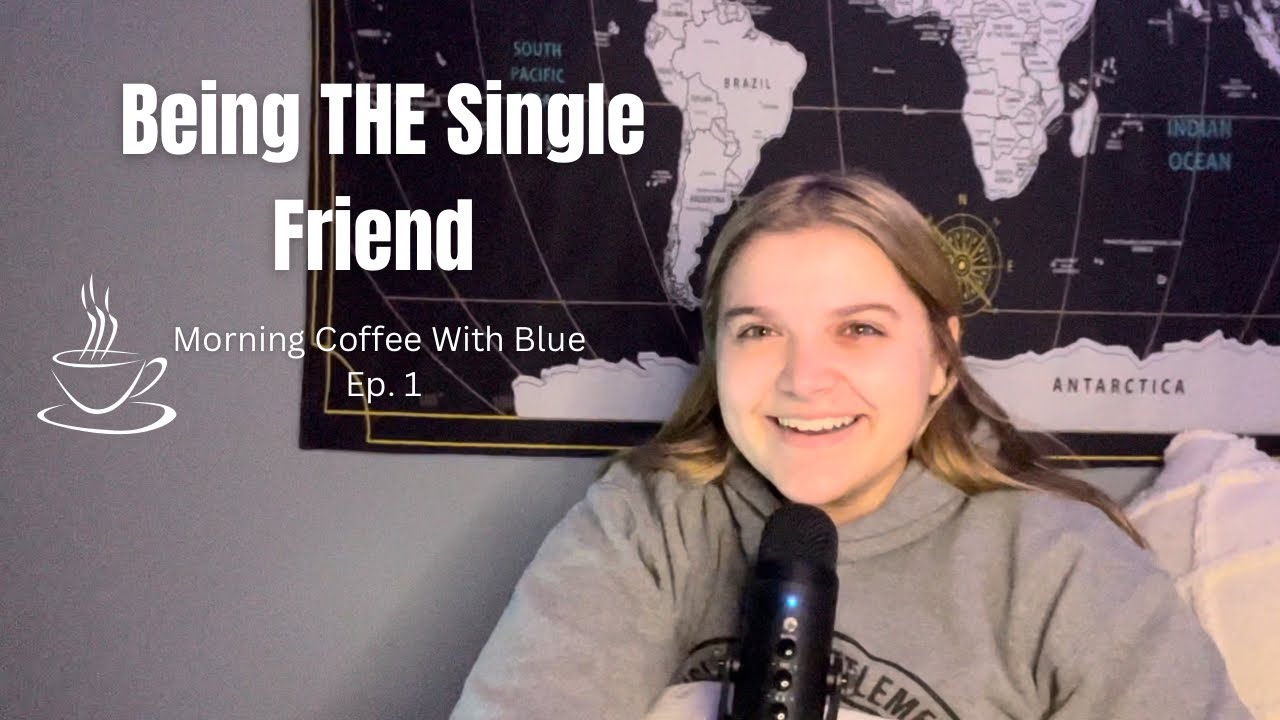 Being THE single friend, let’s talk about it |Morning Coffee With Blue ...