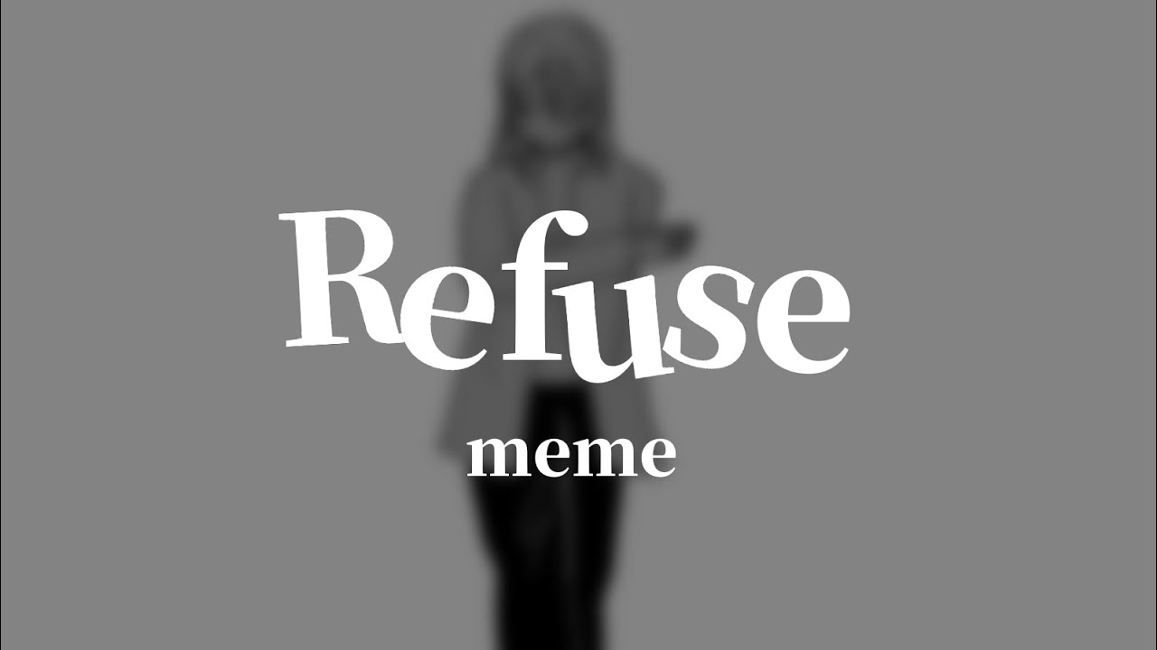 [oc]refuse meme - YouTube