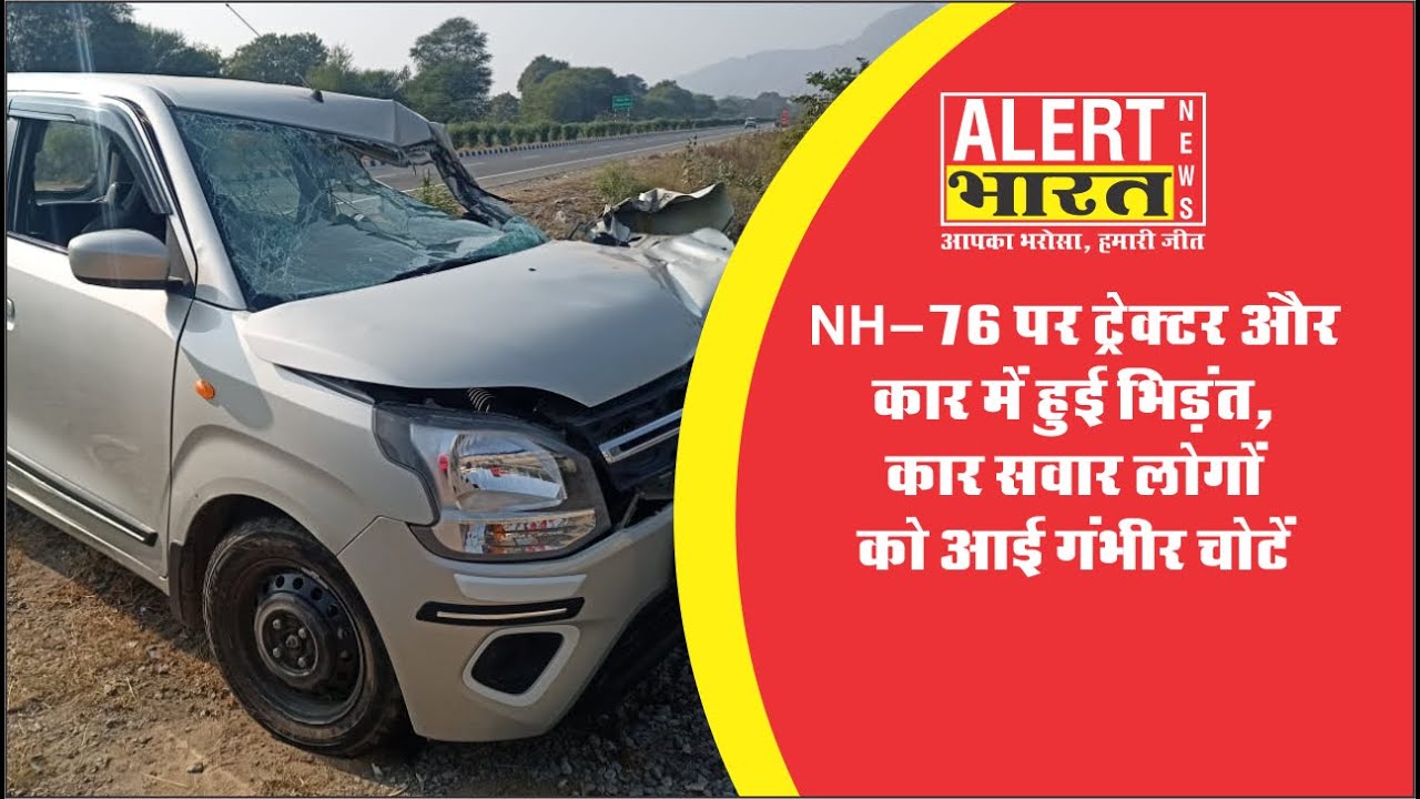 NH-76 पर ट्रेक्टर और कार में हुई भिड़ंत, कार सवार लोगों को आई गंभीर ...