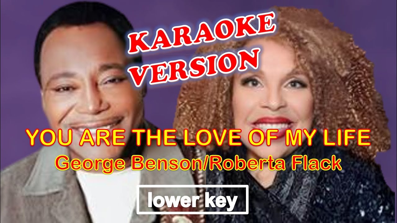 YOU ARE THE LOVE OF MY LIFE - George Benson & Roberta Flack KAROKE ...