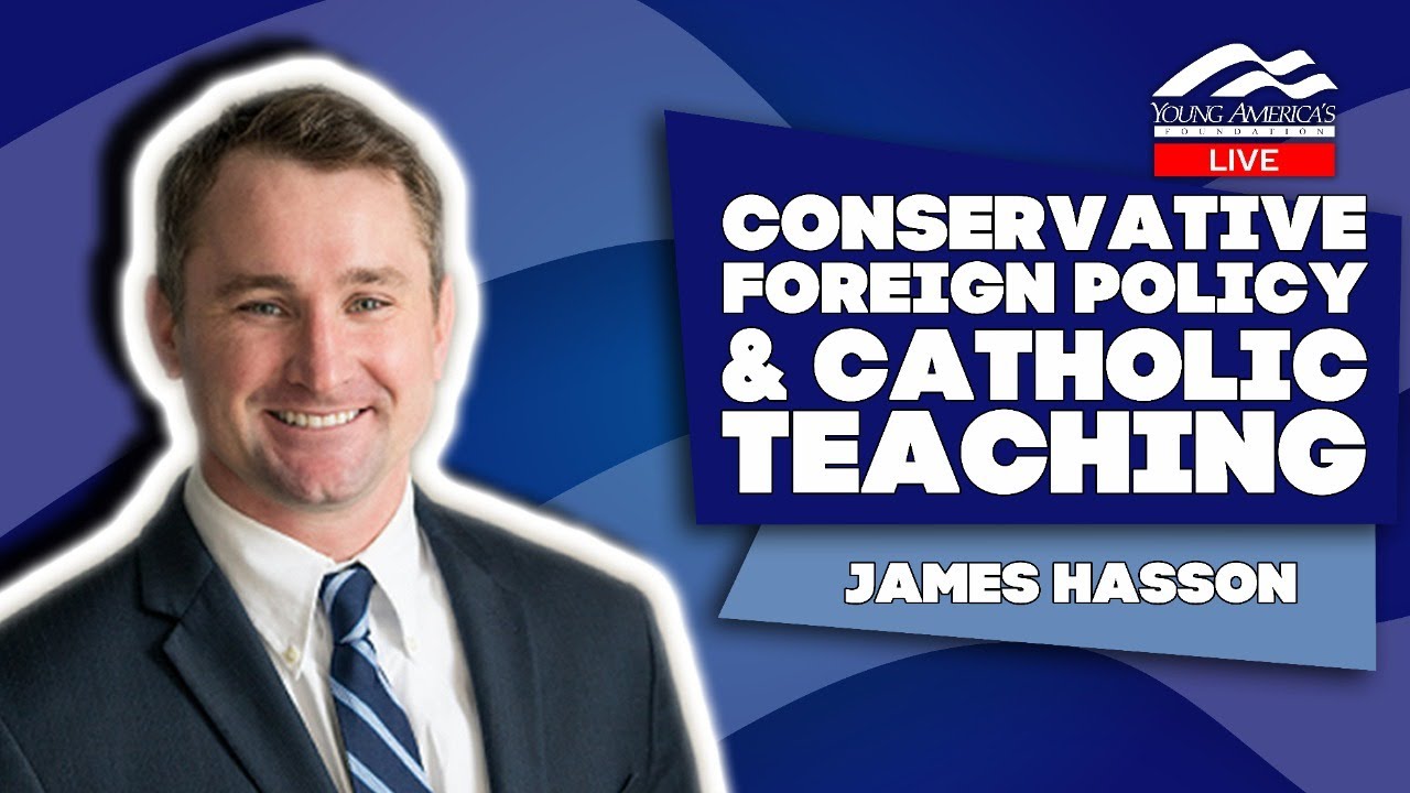 Conservative Foreign Policy & Catholic Teaching | James Hasson ...