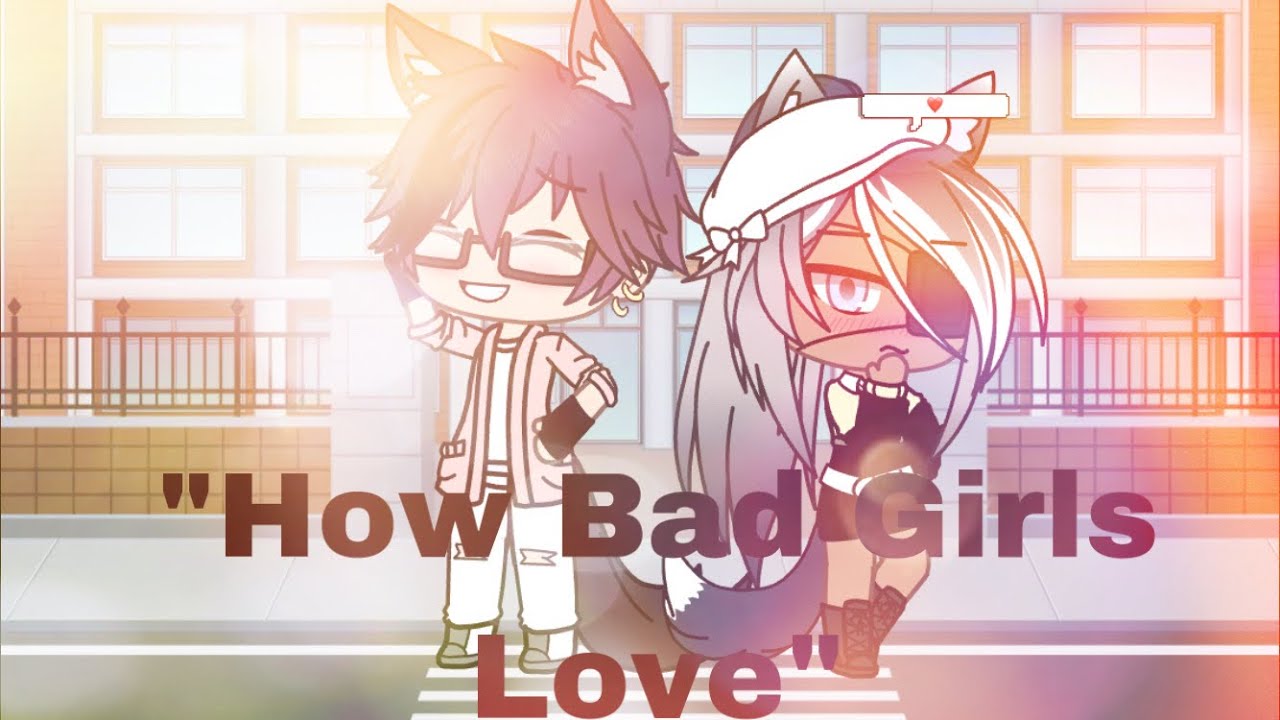 "How Bad Girls Love" {Glmm} - YouTube