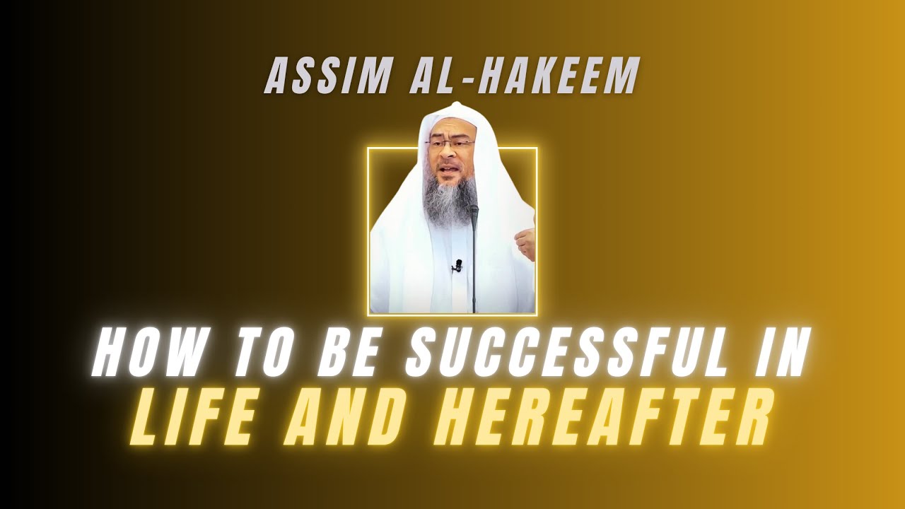 How To Be Successful In Life And Hereafter | Sheikh Assim Al Hakeem ...