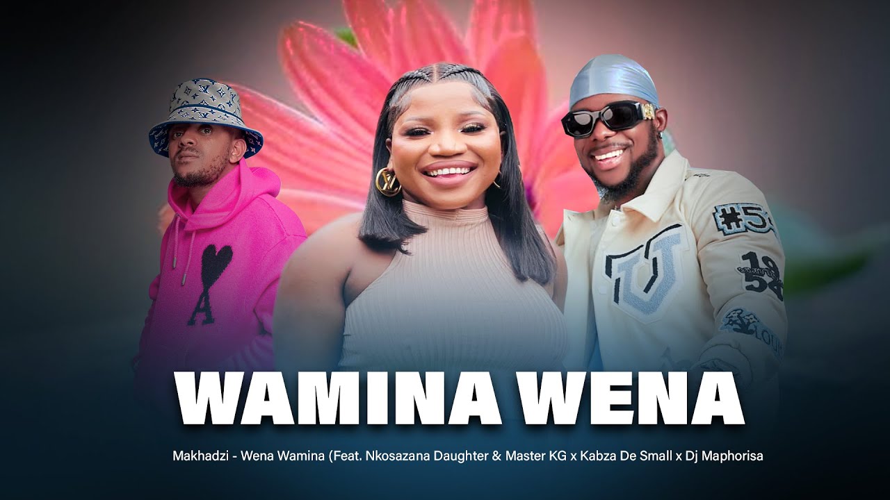 Makhadzi Wena Wamina Feat Nkosazana Daughter & Master KG x Kabza De ...