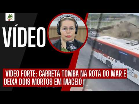 VÍDEO FORTE: CARRETA TOMBA NA ROTA DO MAR E DEIXA DOIS MORTOS EM MACEIÓ