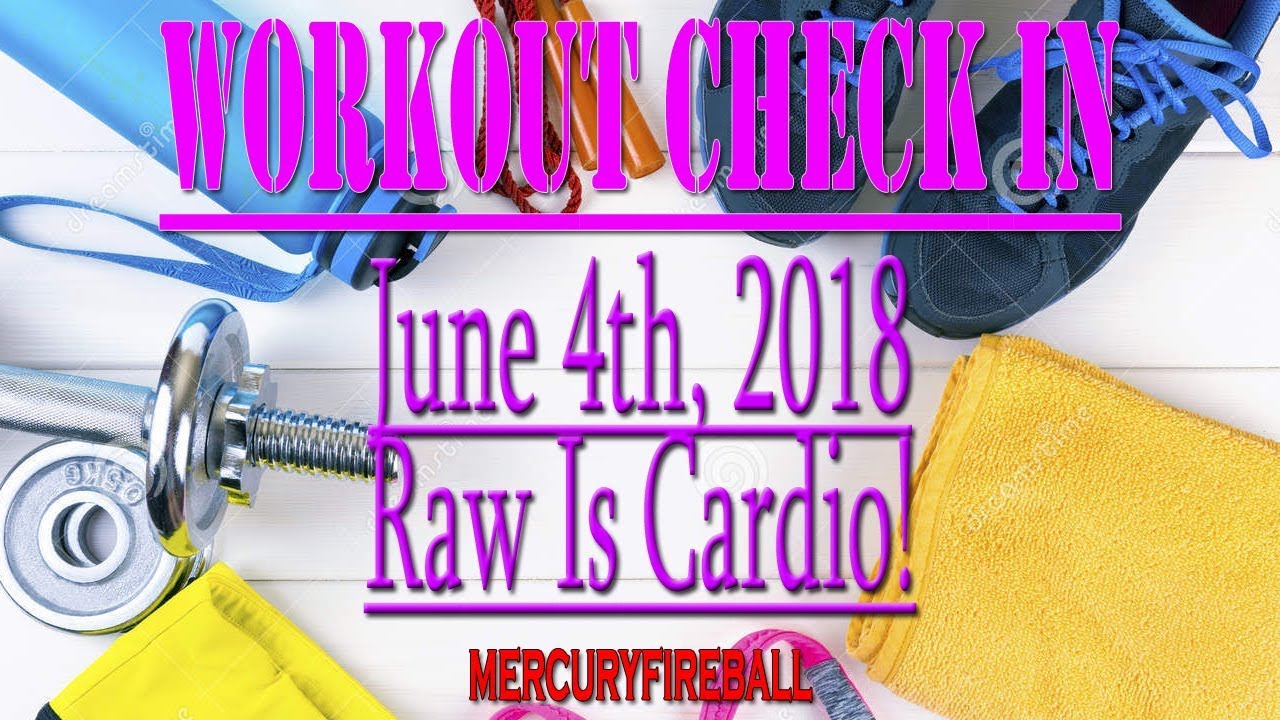 Workout Check In Monday June 4, 2018 - Raw Is Cardio! - YouTube