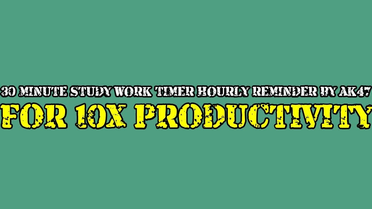 30 MINUTE STUDY WORK TIMER HOURLY REMINDER BY AK47 FOR 10X PRODUCTIVITY ...