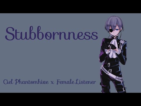 || Stubbornness || Ciel Phantomhive x Female Listener