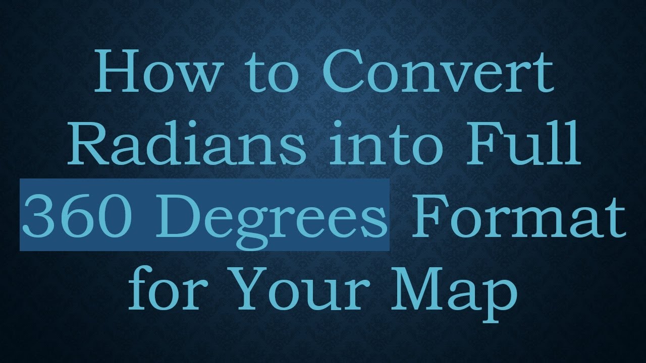 How to Convert Radians into Full 360 Degrees Format for Your Map - YouTube