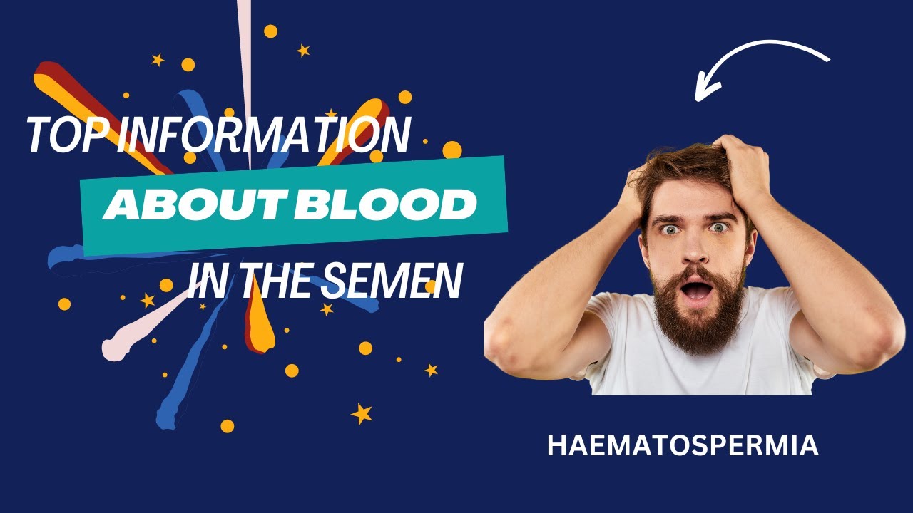 Top information about blood in the semen (Haematospermia) - YouTube