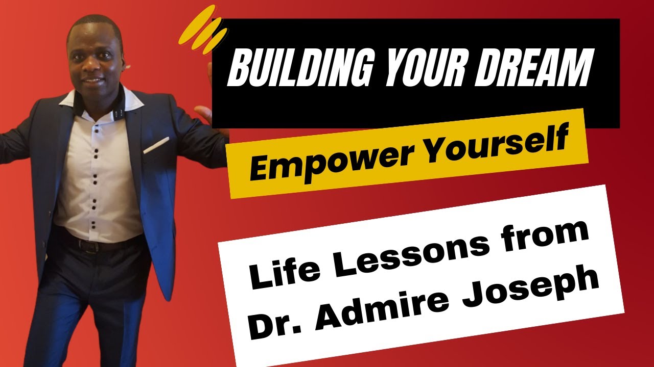 Building Your Dream | Empower Yourself | Life Lessons from Dr. Admire ...