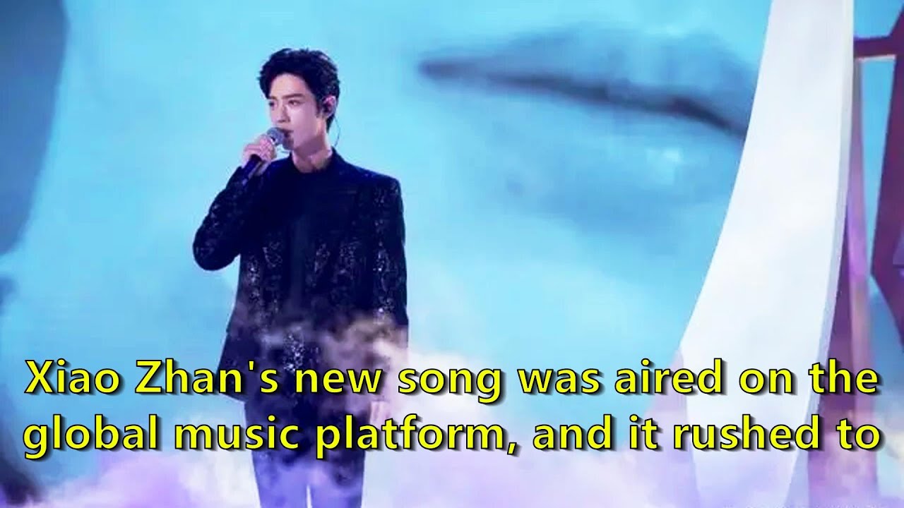 Xiao Zhan's new song was aired on the global music platform, and it ...