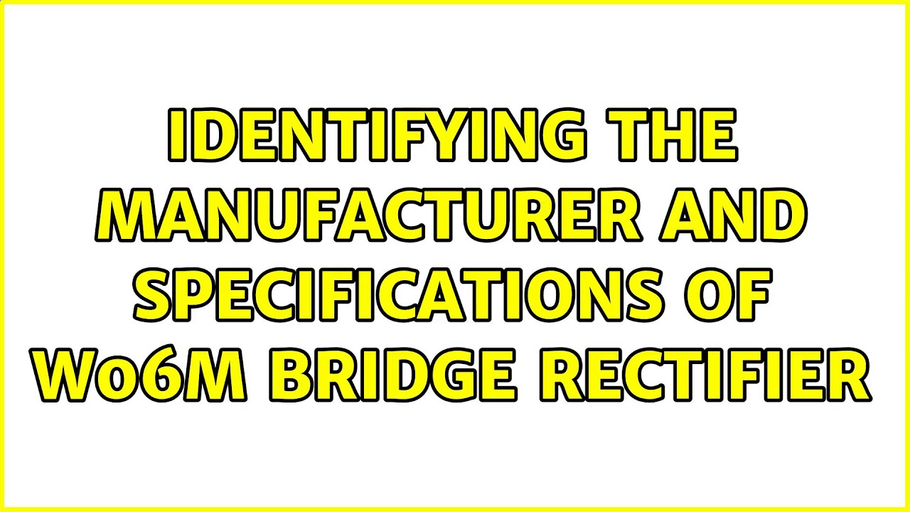 Identifying the manufacturer and specifications of W06M bridge ...