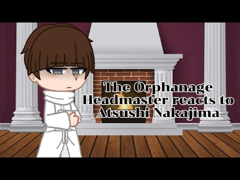 The Orphanage Headmaster reacts to Atsushi Nakajima 1/1