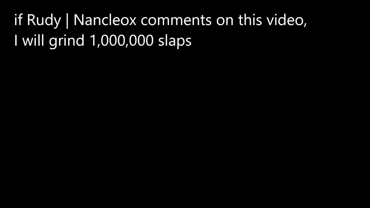 if @Nancleox comments on this video, i will grind to 1,000,000 slaps ...