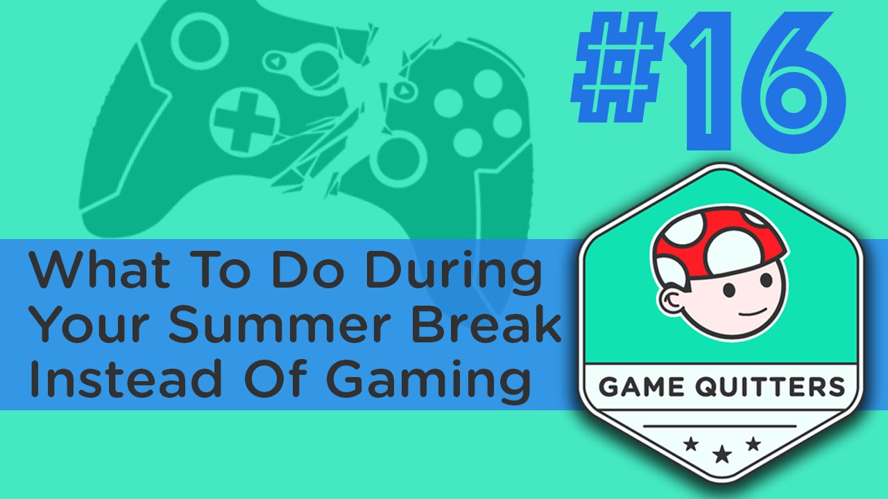 What To Do During Your Summer Break Instead Of Gaming - YouTube