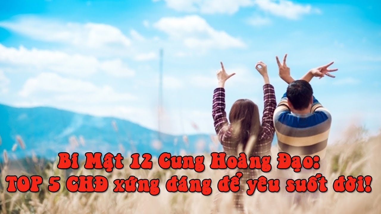 Bí Mật 12 Cung Hoàng Đạo - TOP 5 CHĐ Xứng Đáng để Yêu Nhất | 12 CCM ...