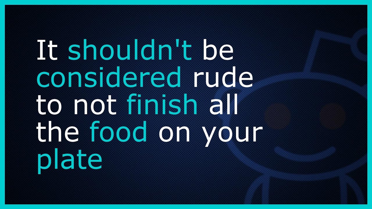 [r/UnpopularOpinion] It's not rude to not finish the food on your plate ...