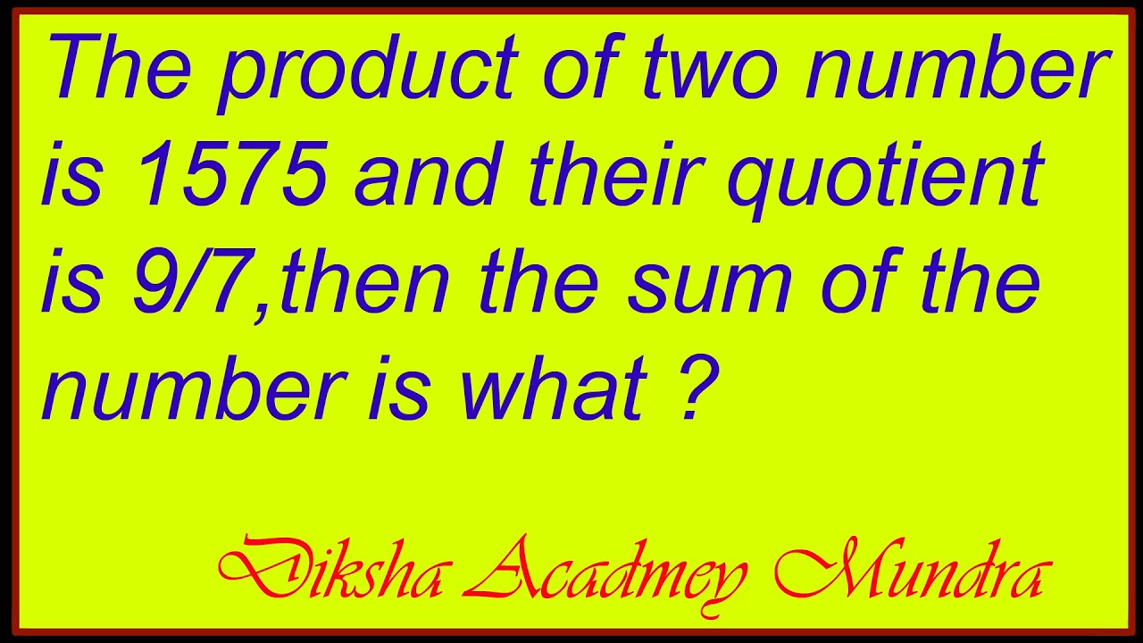 The product of two numbers is 1575 and their quotient is 9/7 find the ...