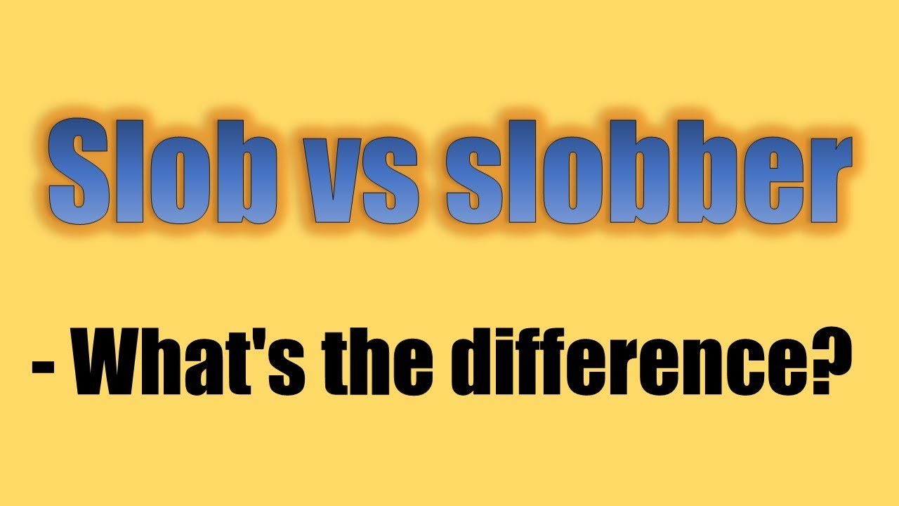 Slob vs slobber - What's the difference? - YouTube
