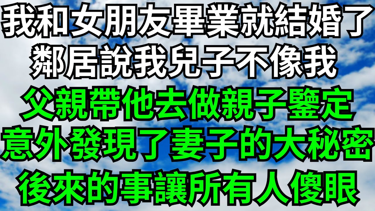 我和女朋友大學畢業後就結婚了。鄰居說我兒子不像我。父親帶他去做親子鑒定,意外發現了我和妻子的驚天大秘密【沈溺時光】落日溫情 情感故事 花開富貴 深夜淺讀 深夜淺談爽文