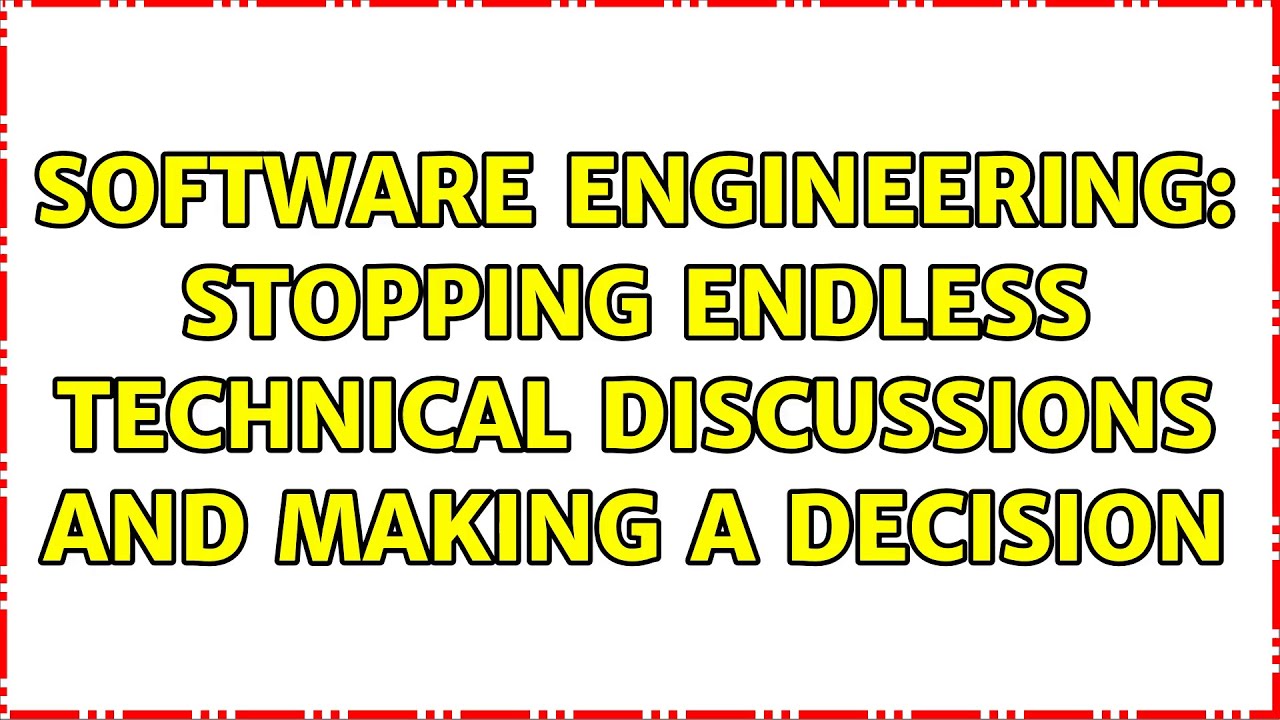 Software Engineering: Stopping endless technical discussions and making ...