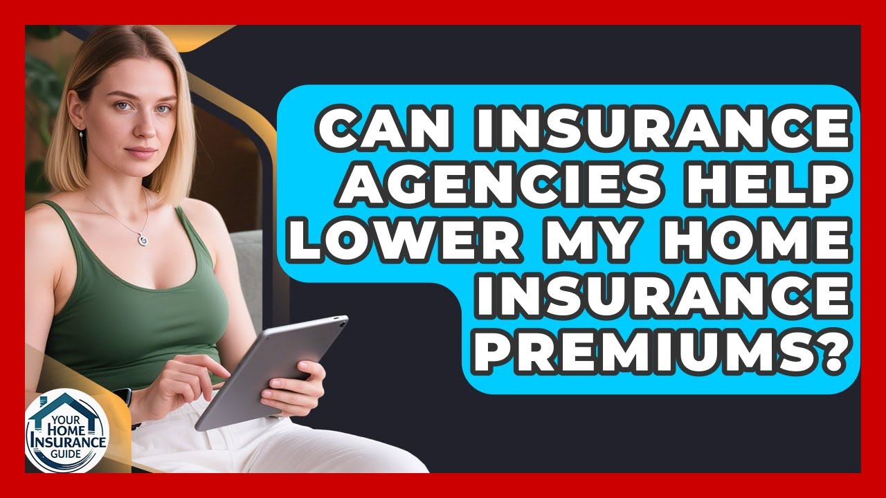 Can Insurance Agencies Help Lower My Home Insurance Premiums? | Your ...