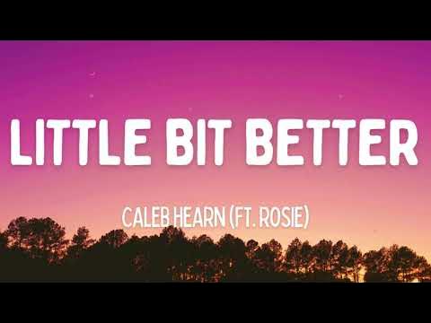 Caleb Hearn - Little Bit Better (Lyrics) ft. ROSIE - YouTube