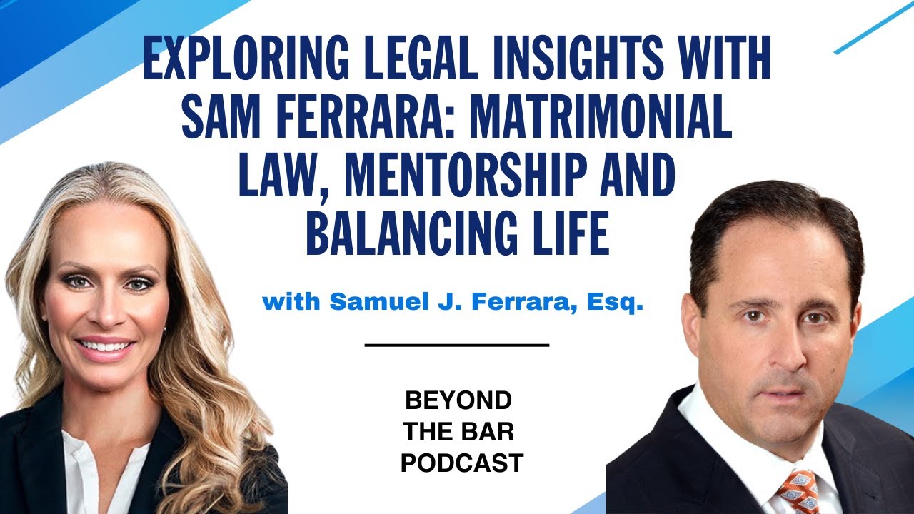 Exploring Legal Insights with Sam Ferrara: Matrimonial Law, Mentorship ...