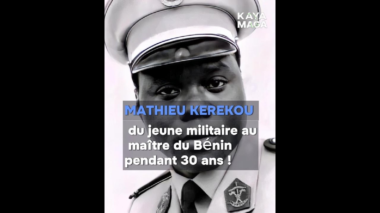 MATHIEU KÉRÉKOU : DU JEUNE MILITAIRE AU MAÎTRE DU BÉNIN PENDANT 30 ANS ...