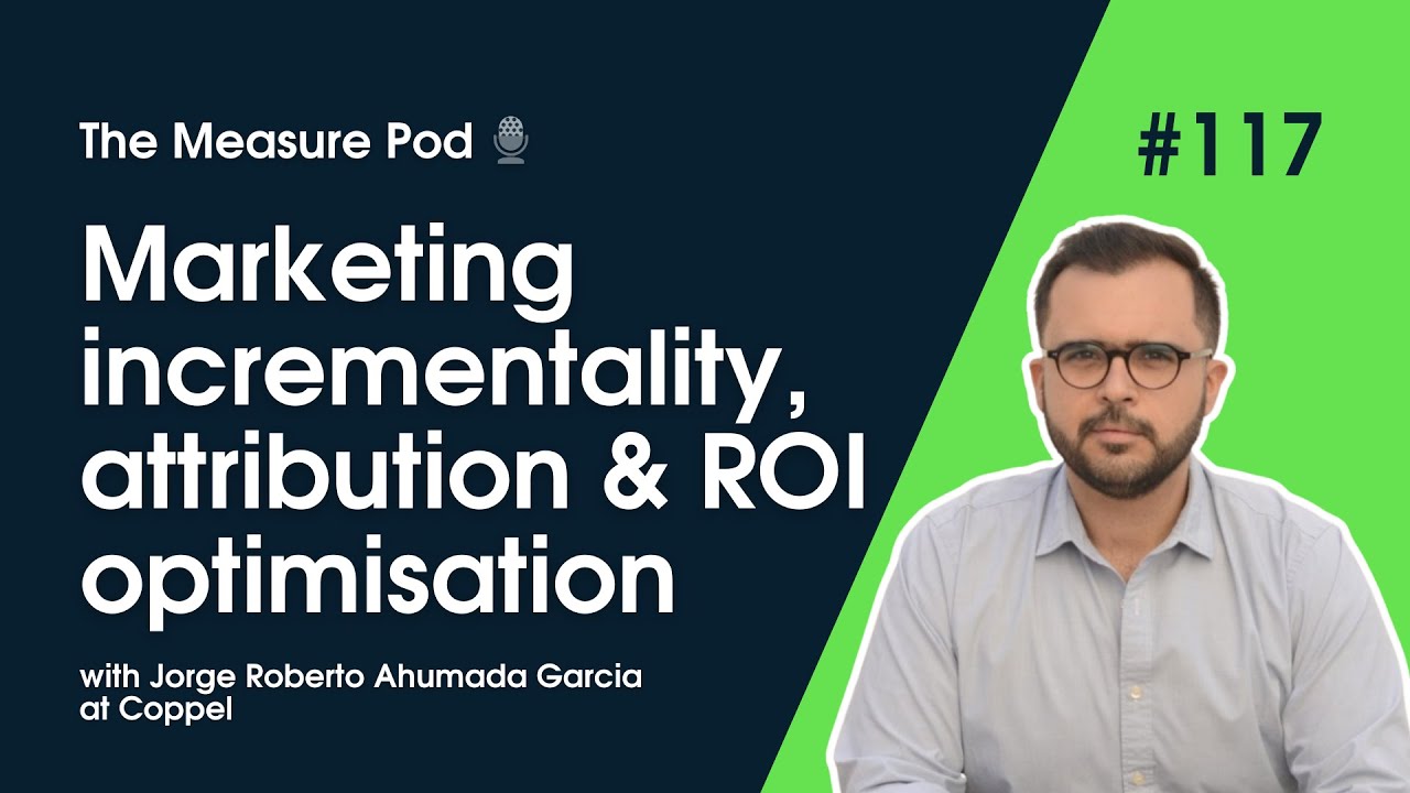 The Measure Pod: #117 Marketing incrementality, attribution & ROI ...
