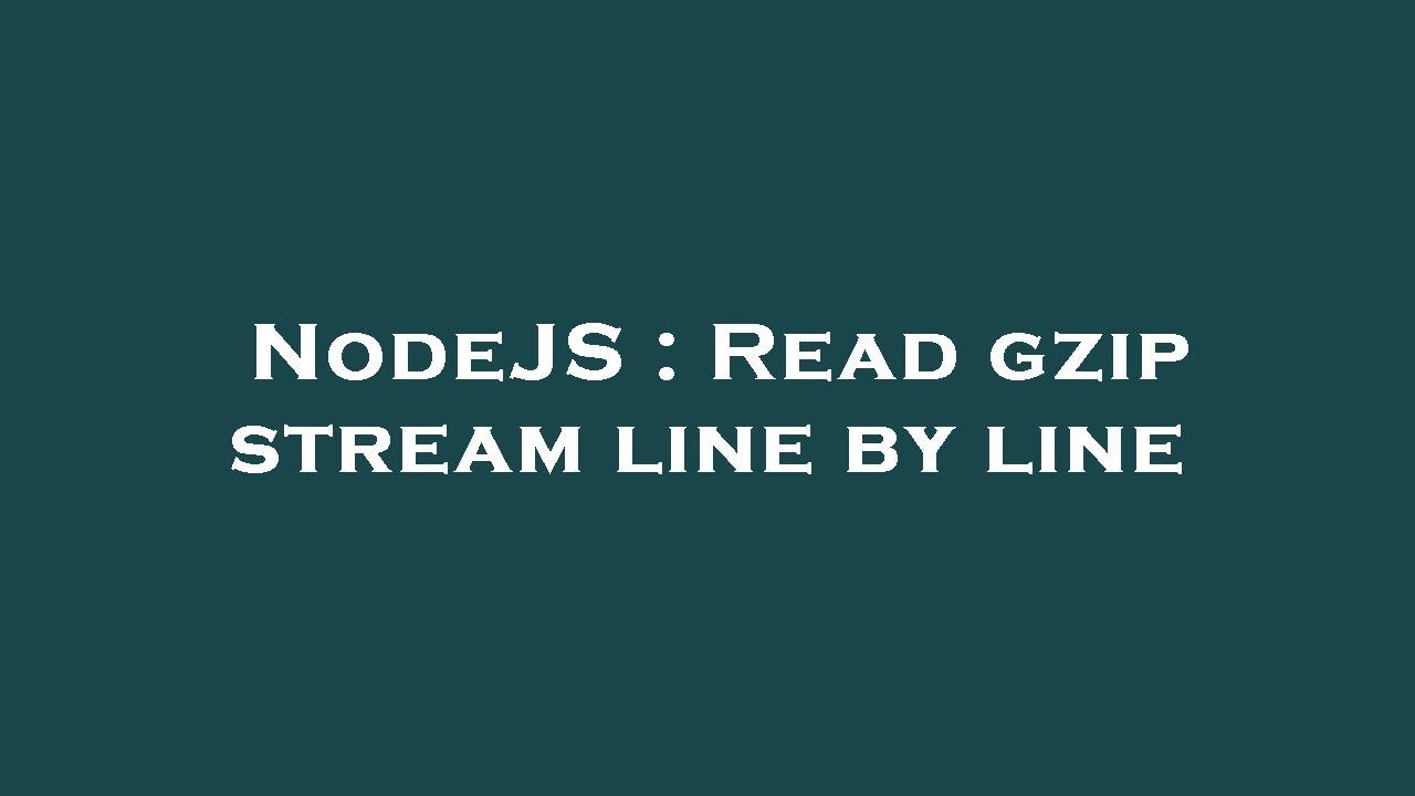 NodeJS Read Gzip Stream Line By Line YouTube NodeJS Read Gzip Stream Line By Line YouTube
