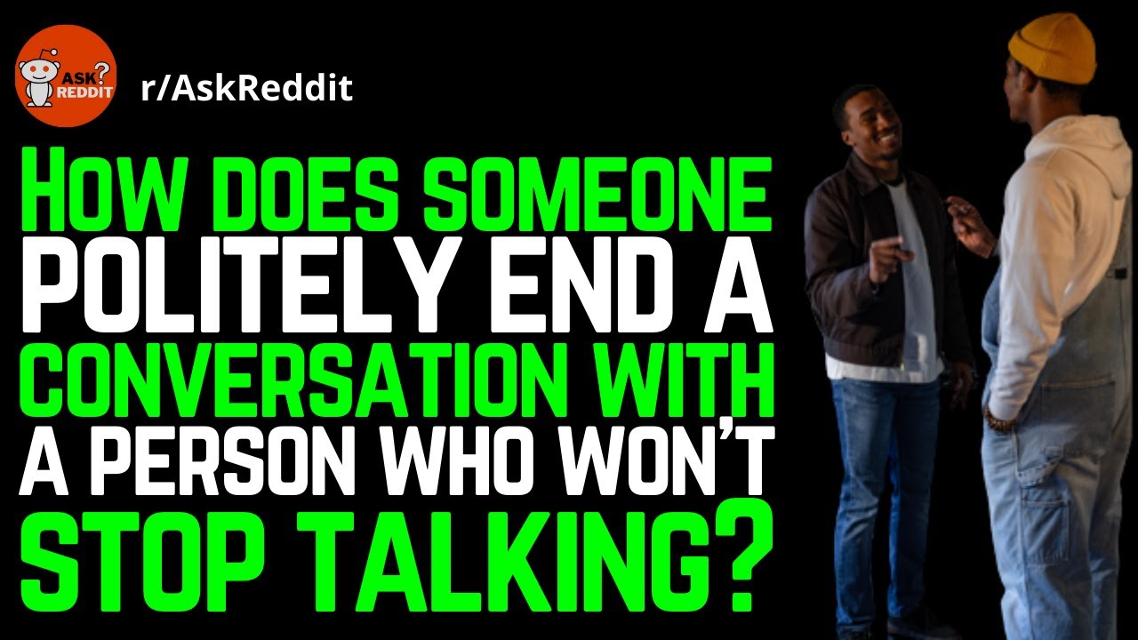 How does someone politely end a conversation with a person who won't ...