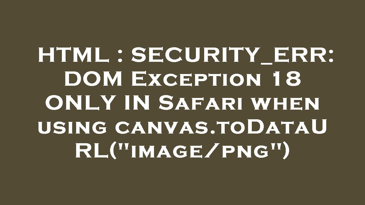 Html Security Err Dom Exception 18 Only In Safari When Using Canvas Todataurl Image Png