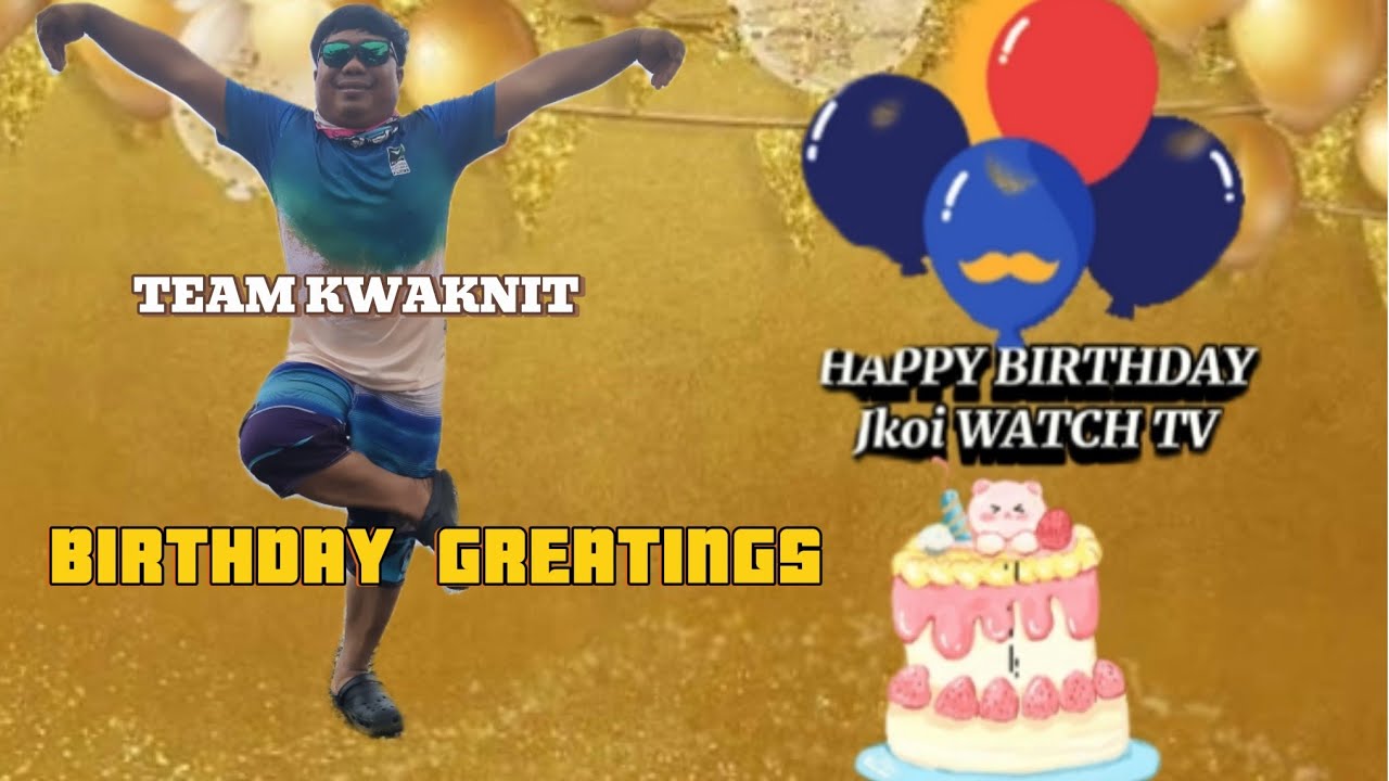 🎈 BIRTHDAY GREATINGS TEAM KWAKNIT 🍰 - YouTube