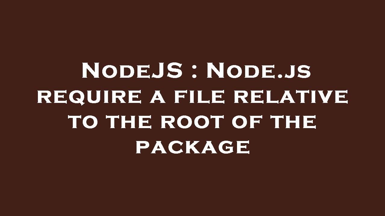 Nodejs Nodejs Require A File Relative To The Root Of The Package Youtube 2953