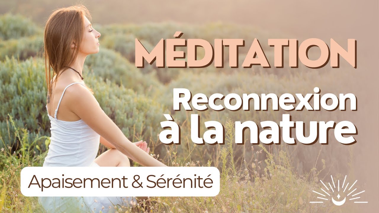 Méditation guidée : Reconnexion à la nature | Apaisement & sérénité ...