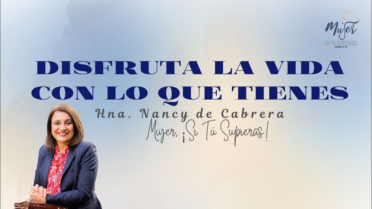 Disfruta La Vida Con Lo Que Tienes | Prédica Hna. Nancy de Cabrera ...