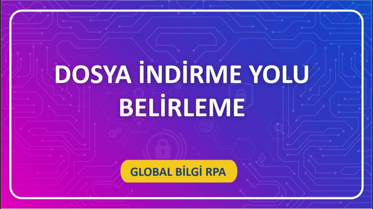 Global Bilgi RPA İle Dosya İndirme Yolu Belirleme - YouTube
