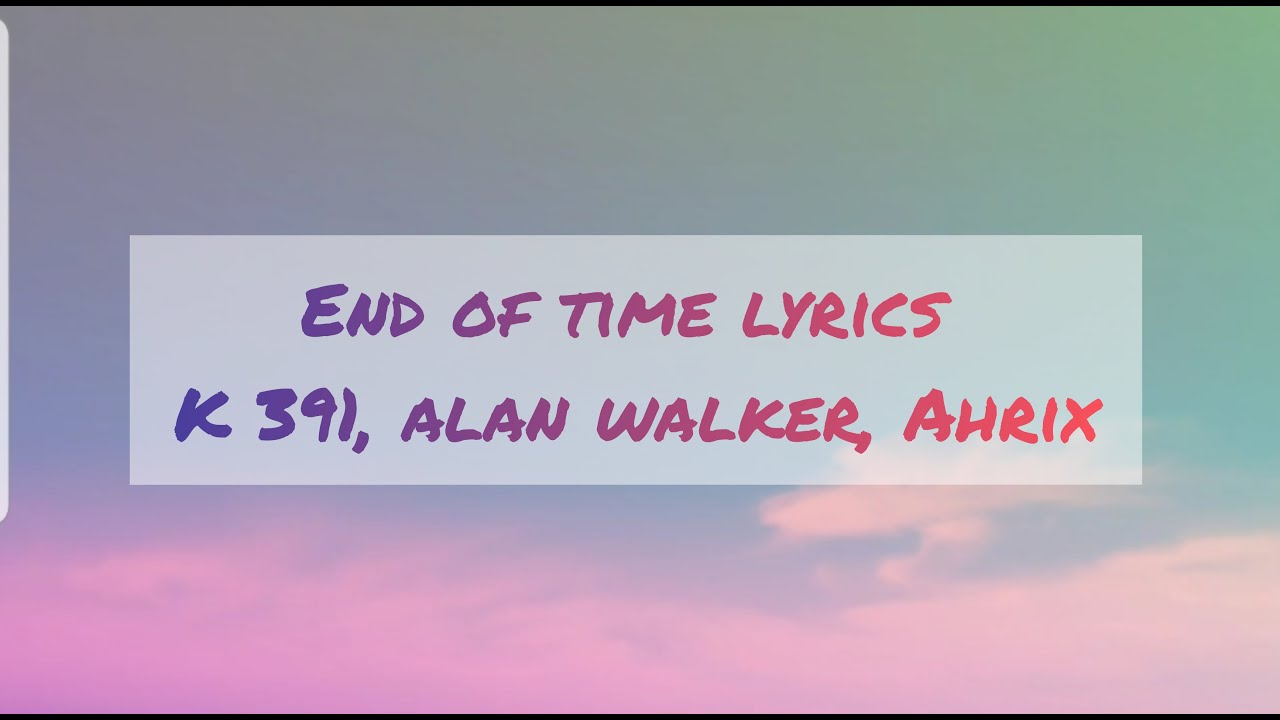K- 391, Alan Walker & Ahrix - End of Time Lyrics/ Ahrix Nova New NCS ...