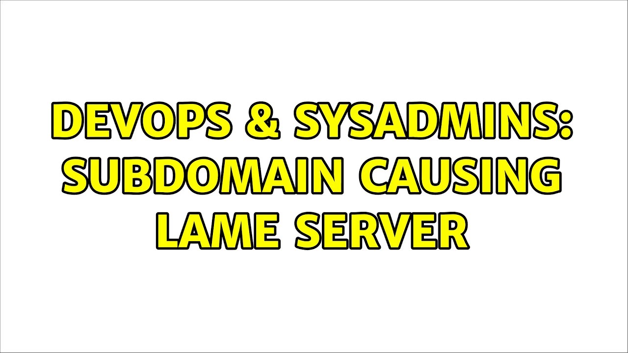 Devops And Sysadmins Subdomain Causing Lame Server Youtube